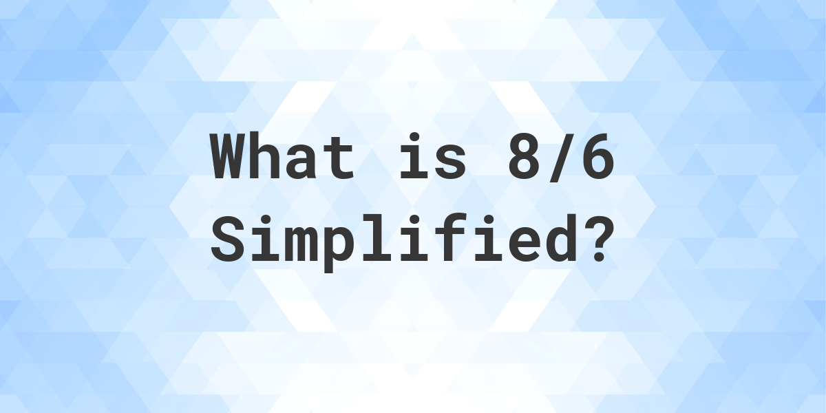 What is 8/6 Simplified to Simplest Form? - Calculatio