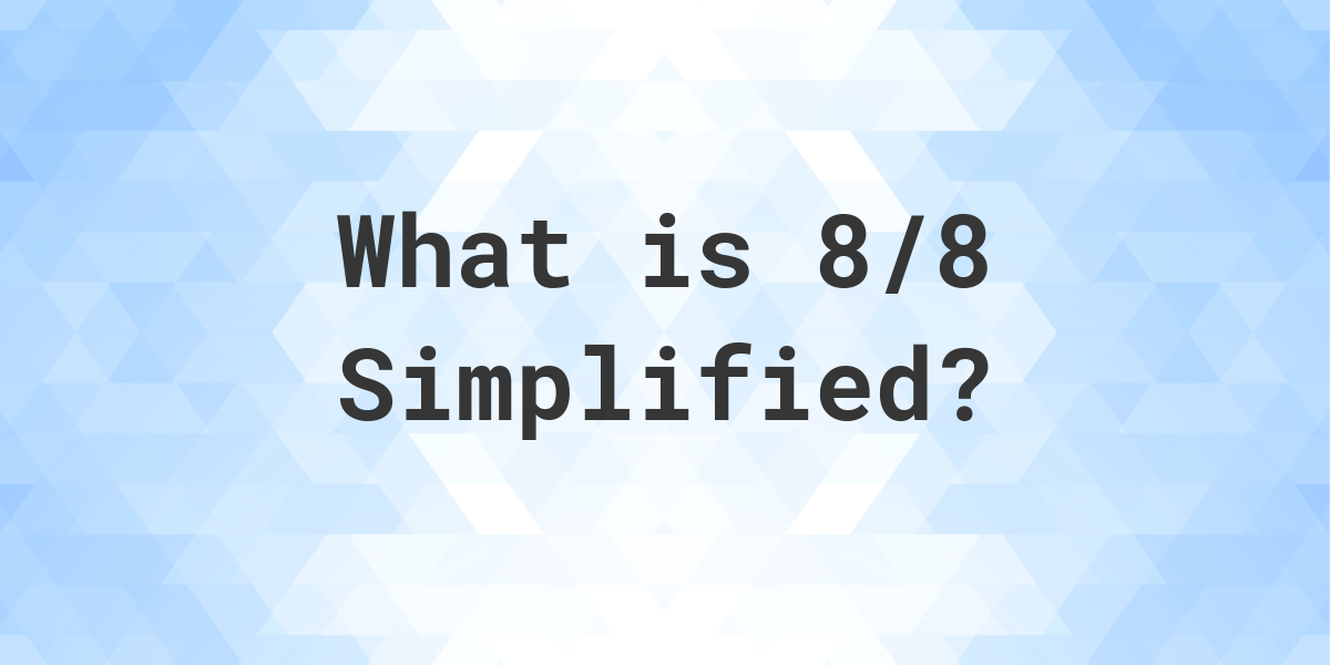 What is 8/8 Simplified to Simplest Form? - Calculatio