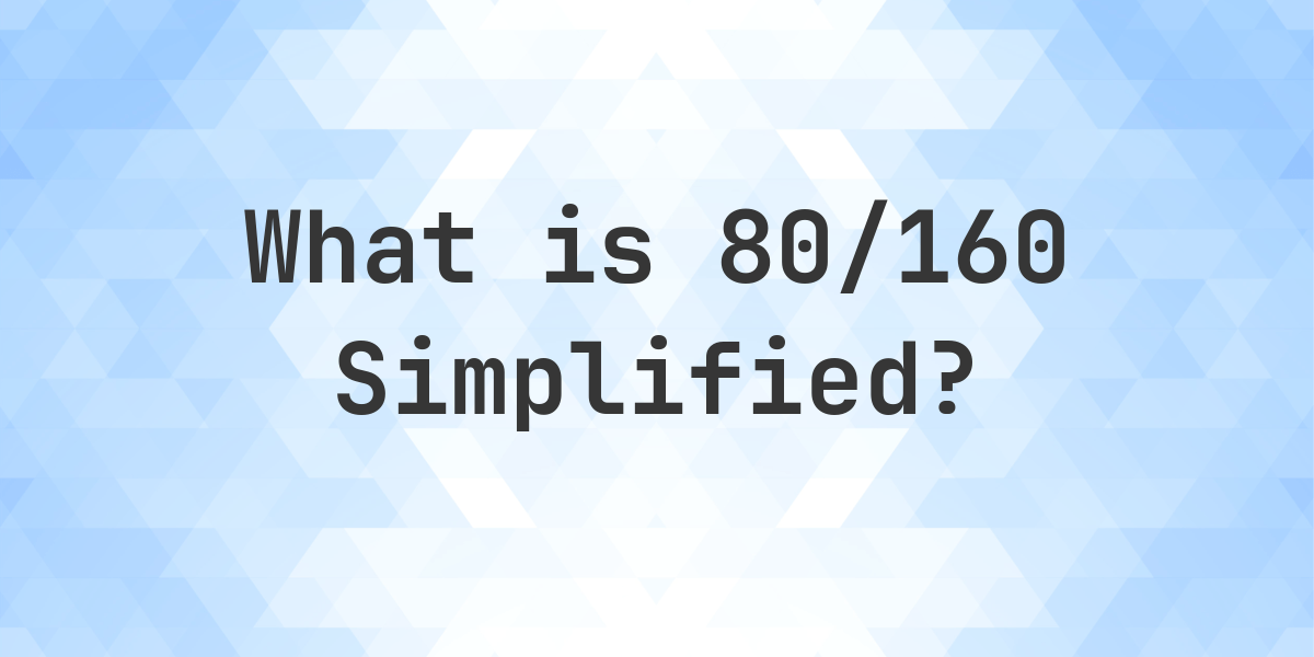 What Is 80 160 Simplified To Simplest Form Calculatio What Is 80 160 Simplified To Simplest Form Calculatio