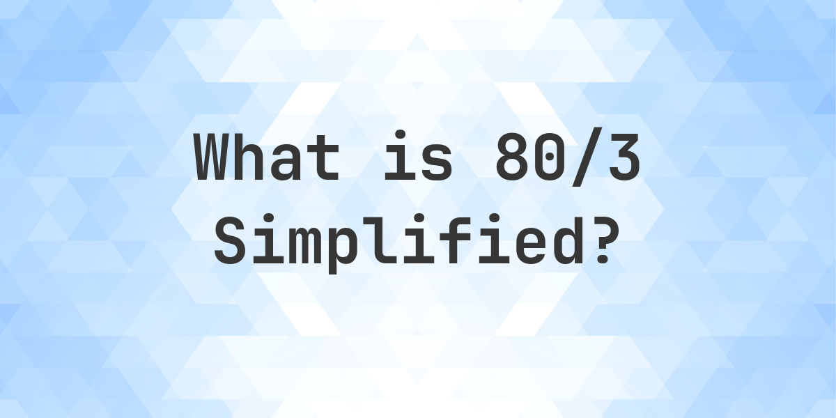 What is 80/3 Simplified to Simplest Form? - Calculatio