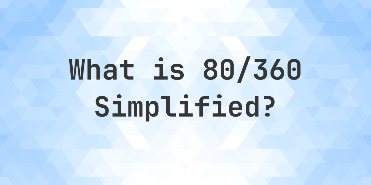 What Is 80 360 Simplified To Simplest Form Calculatio