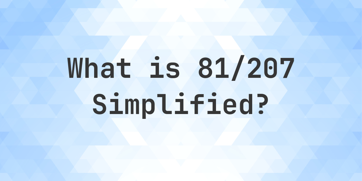 What is 81/207 Simplified to Simplest Form? - Calculatio