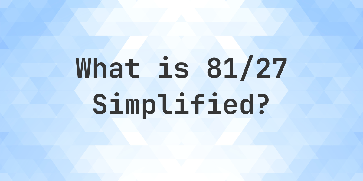 What is 81/27 Simplified to Simplest Form? - Calculatio