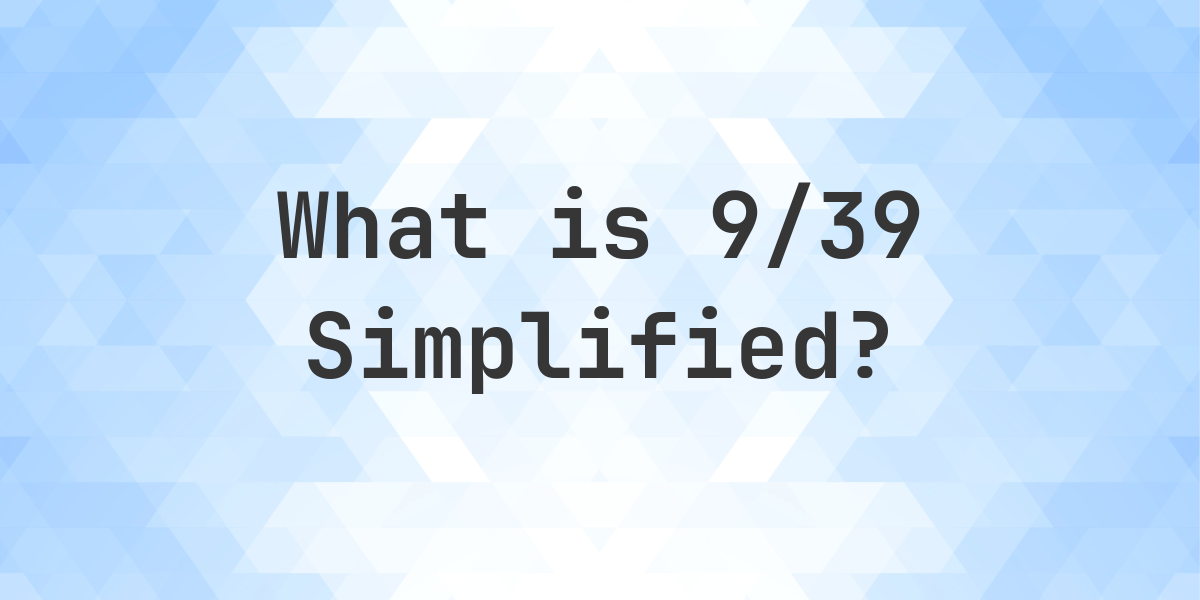 What is 9/39 Simplified to Simplest Form? - Calculatio