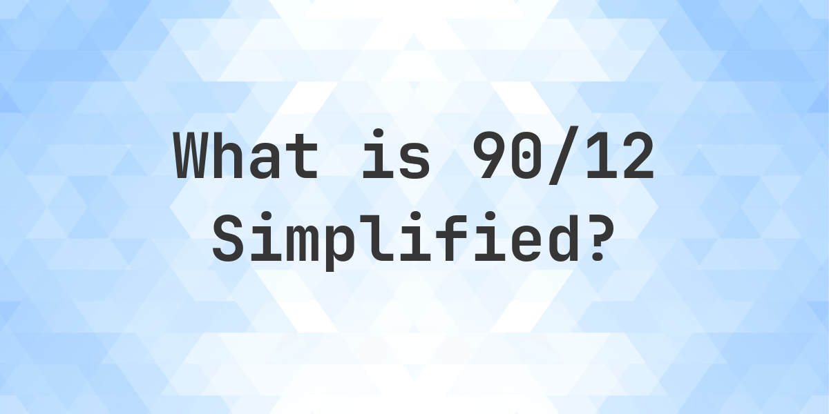 What is 90/12 Simplified to Simplest Form? - Calculatio