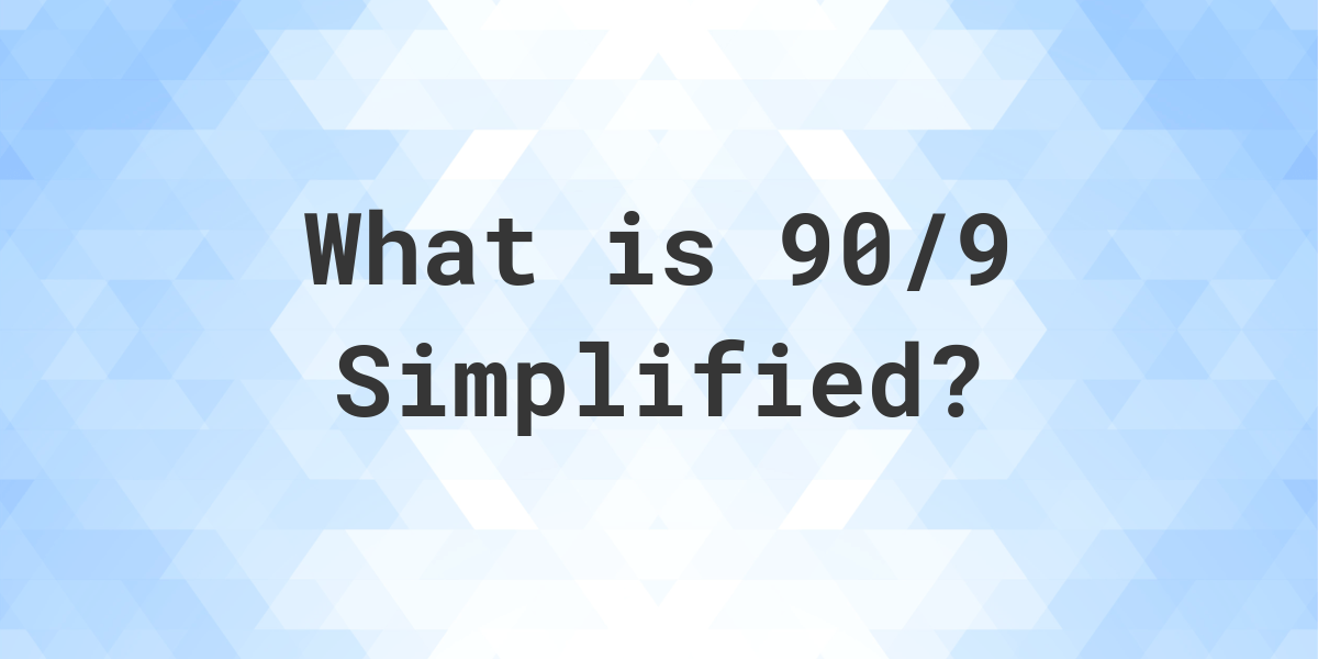What is 90/9 Simplified to Simplest Form? - Calculatio