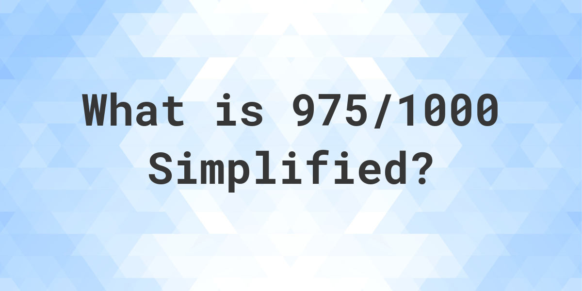 What is 975/1000 Simplified to Simplest Form? - Calculatio