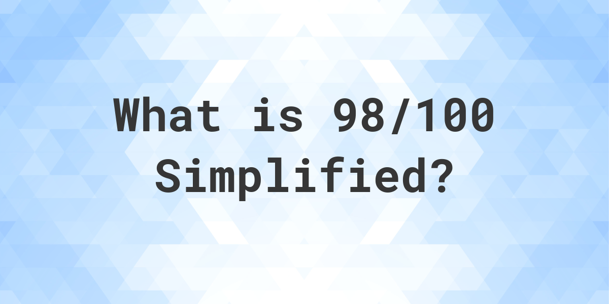 What is 98/100 Simplified to Simplest Form? - Calculatio