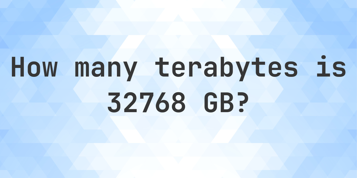 32768 GB in TB — Gigabytes to Terabytes - Calculatio