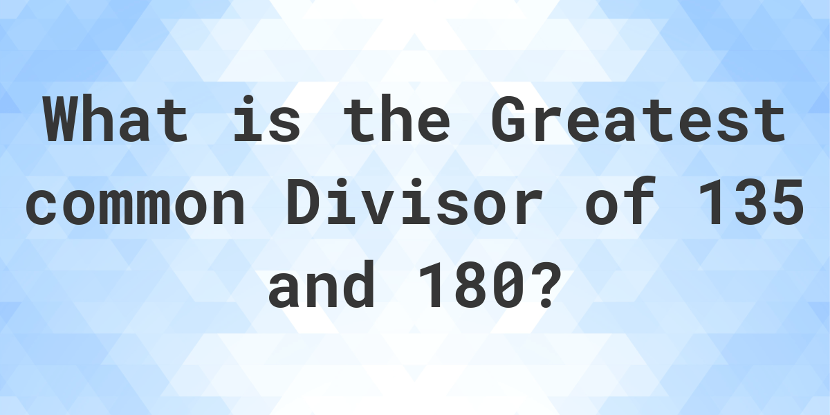 What is the GCF of 135 and 180 - Calculatio