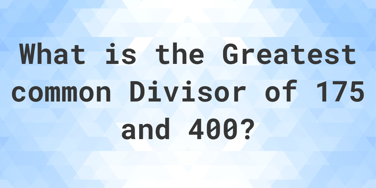 What is the GCF of 175 and 400 - Calculatio