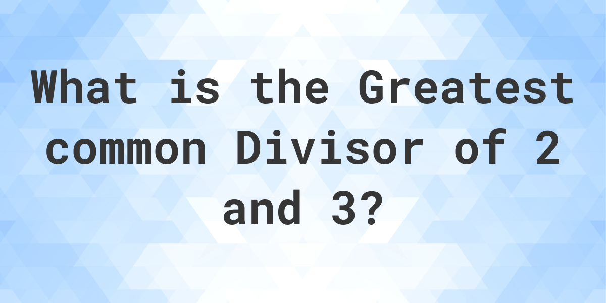 What is the GCF of 2 and 3 - Calculatio