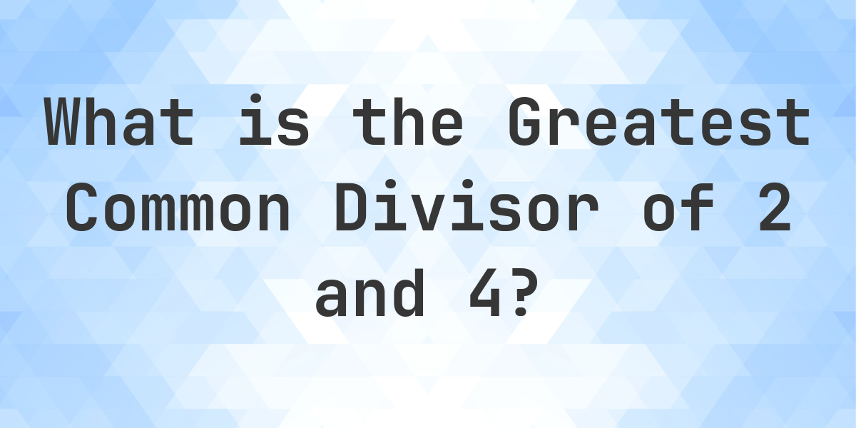 What Is The GCF Of 2 And 4 Calculatio