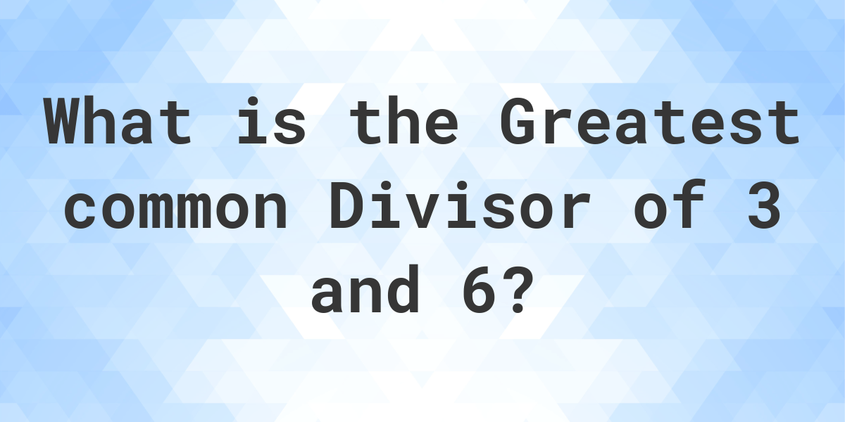 What is the GCF of 3 and 6 - Calculatio