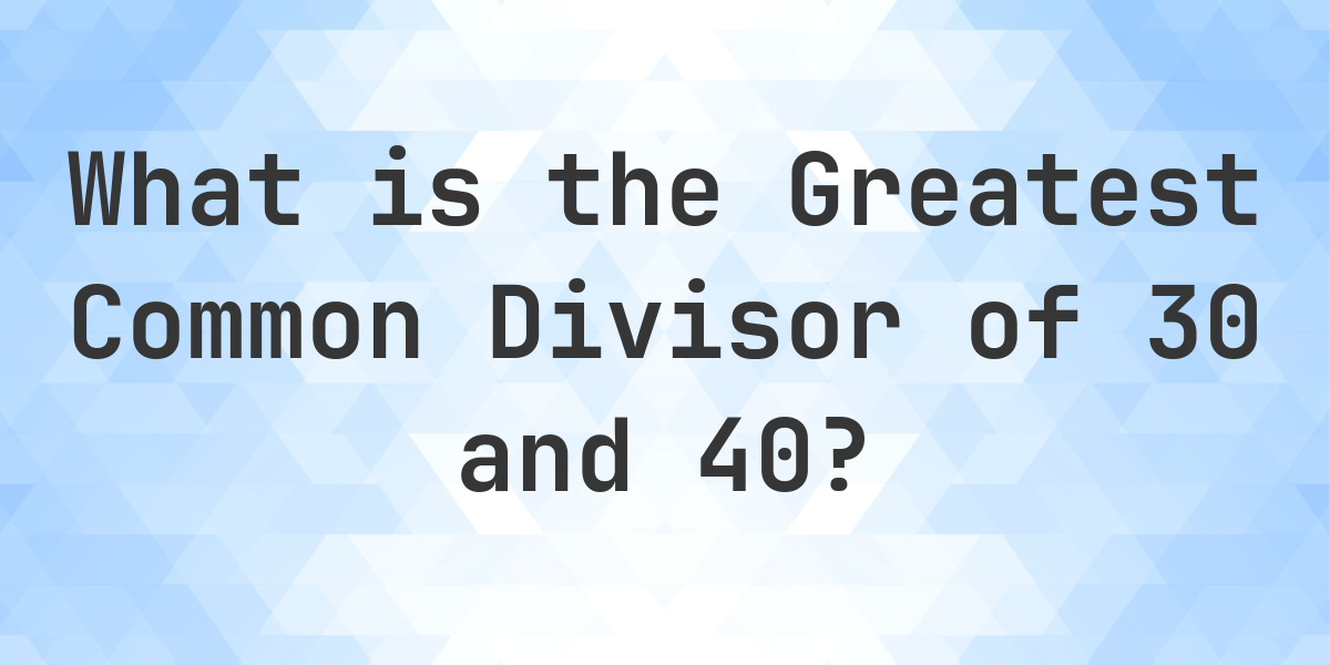 What is the GCF of 30 and 40 - Calculatio
