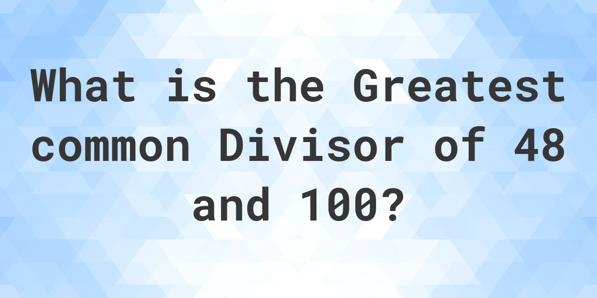 What is the GCF of 48 and 100 - Calculatio