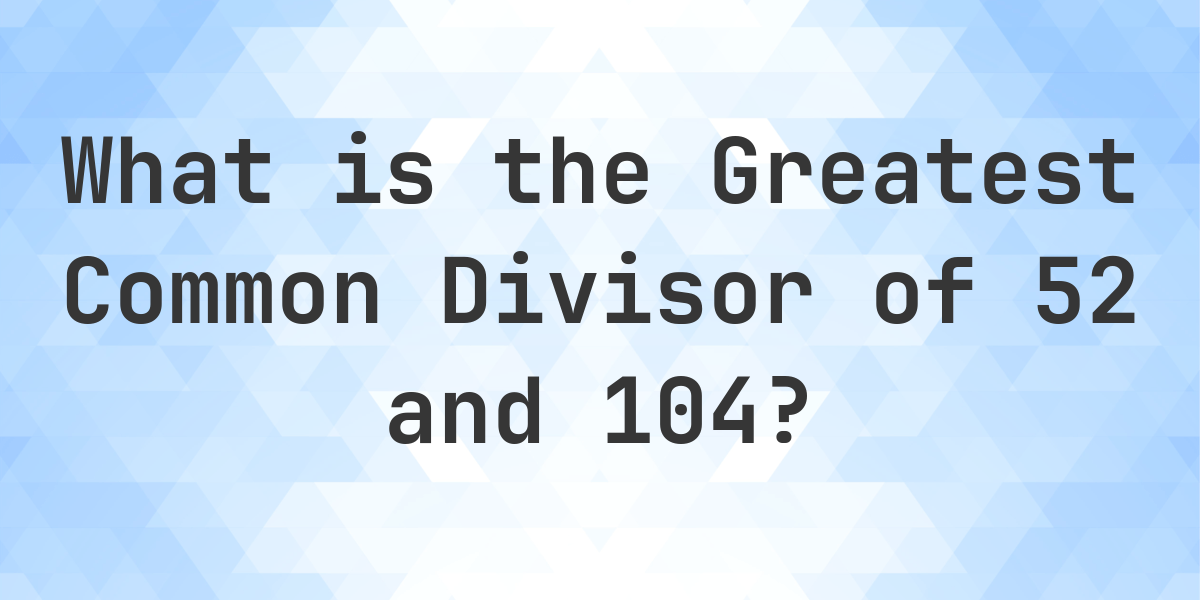 What is the GCF of 52 and 104 - Calculatio