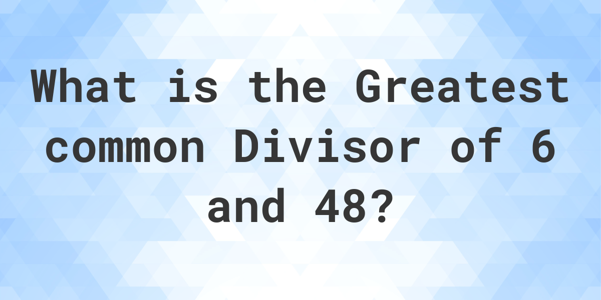 What is the GCF of 6 and 48 - Calculatio