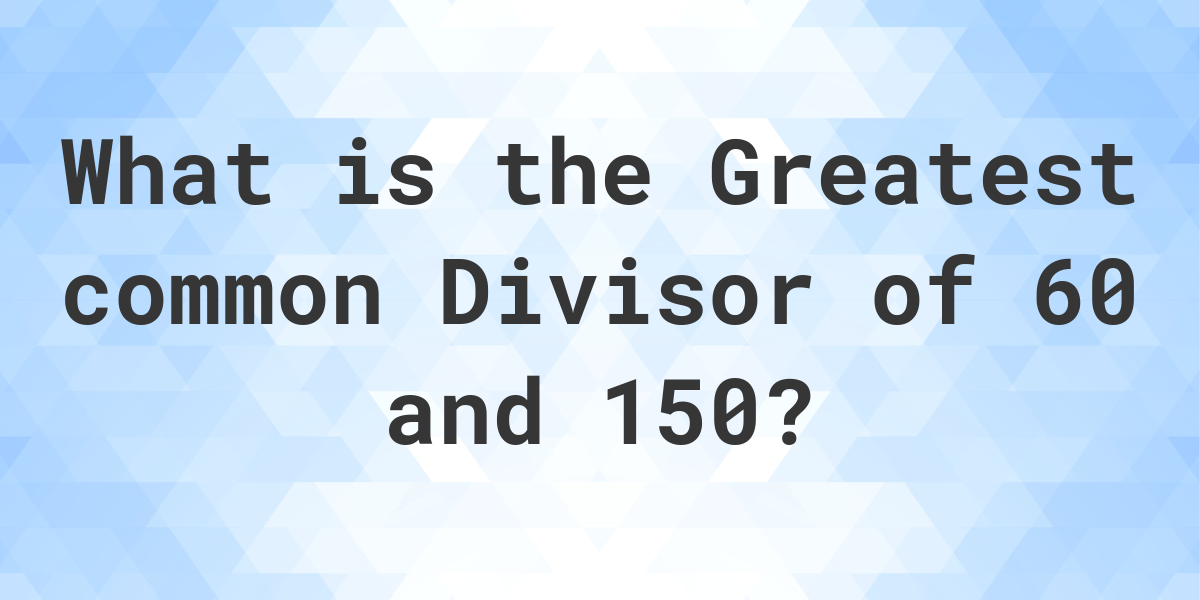 What is the GCF of 60 and 150 - Calculatio