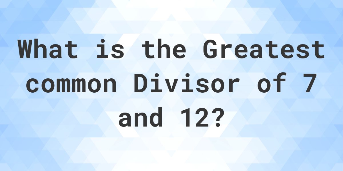 What is the GCF of 7 and 12 - Calculatio