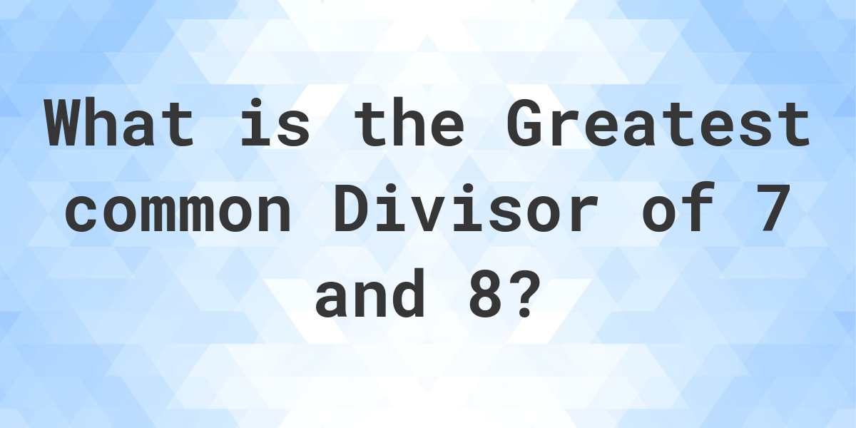 What is the GCF of 7 and 8 - Calculatio