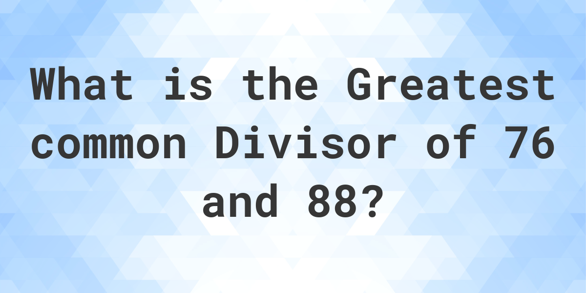 Greatest Common Factor of 76 and 88 - Calculatio