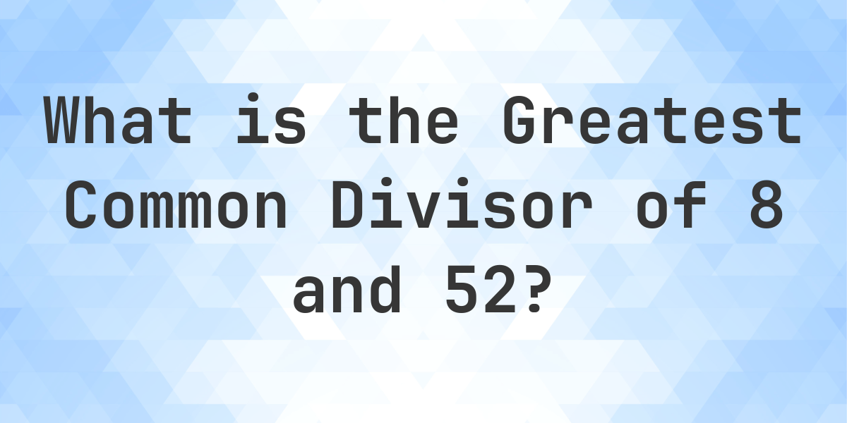 What is the GCF of 8 and 52 - Calculatio