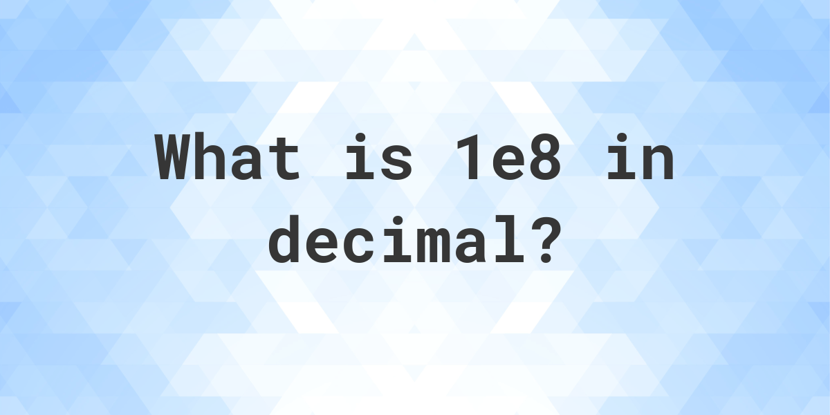 1e8 in decimal - Calculatio