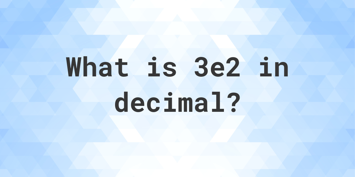 3e2 in decimal - Calculatio