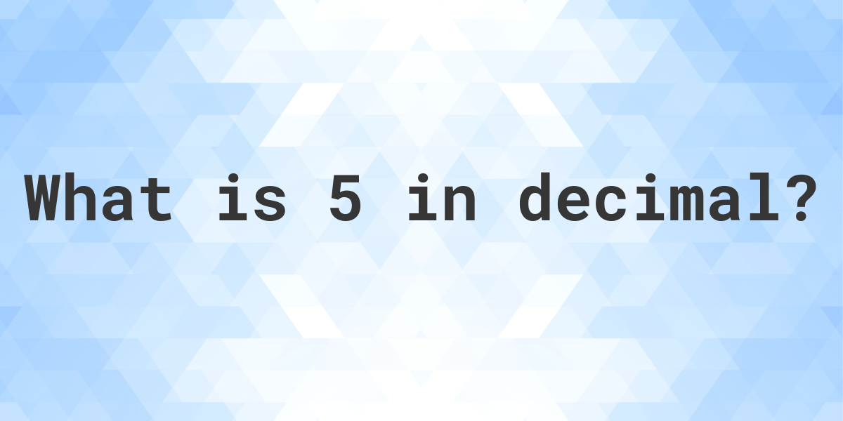 5 in decimal - Calculatio