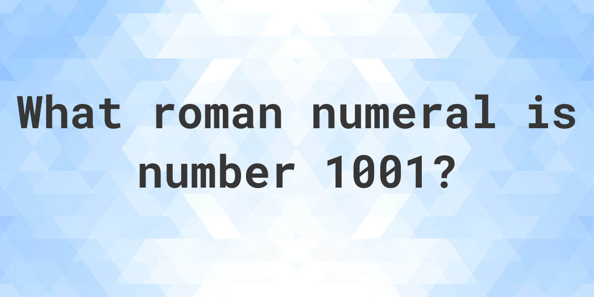 1001 in roman numerals - Calculatio