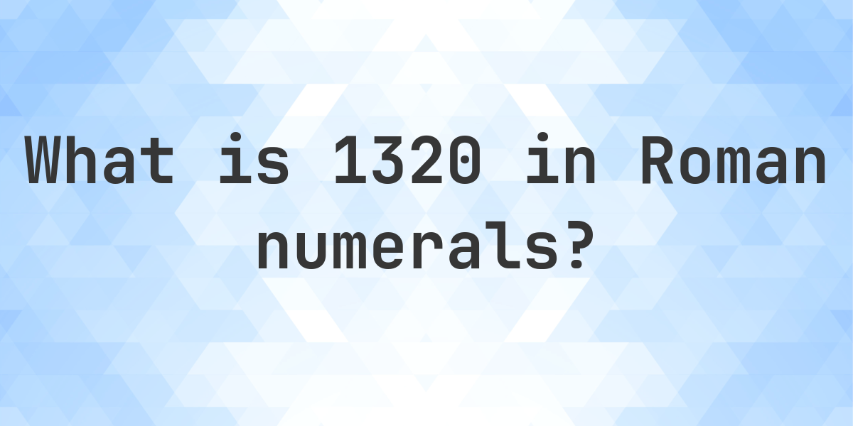 1320 in roman numerals - Calculatio