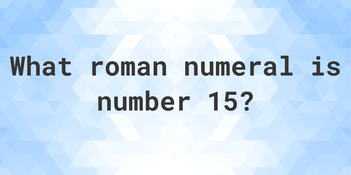 15 in roman numerals - Calculatio