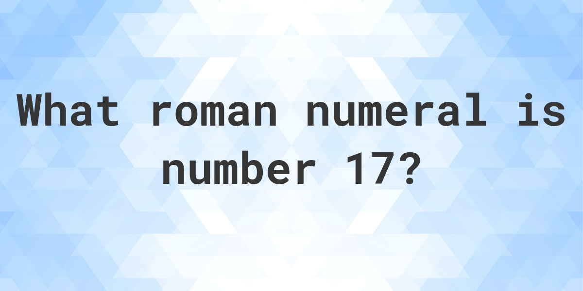 17 in roman numerals - Calculatio