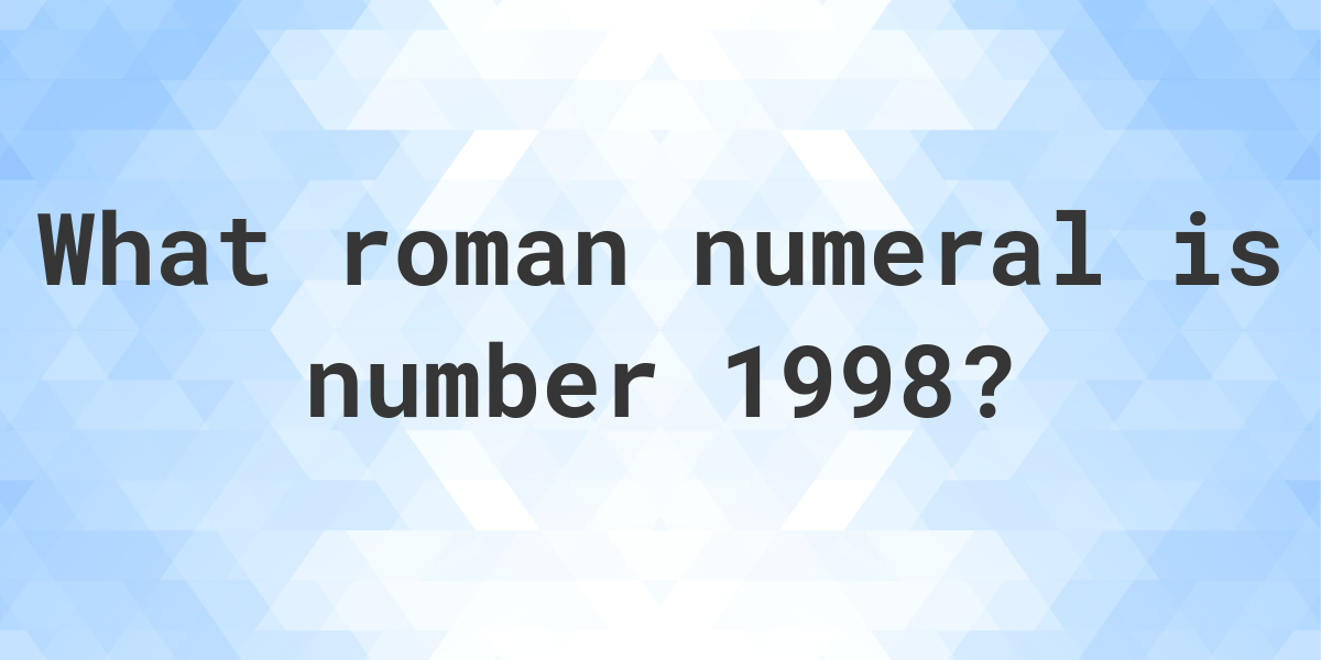 1998 in roman numerals - Calculatio