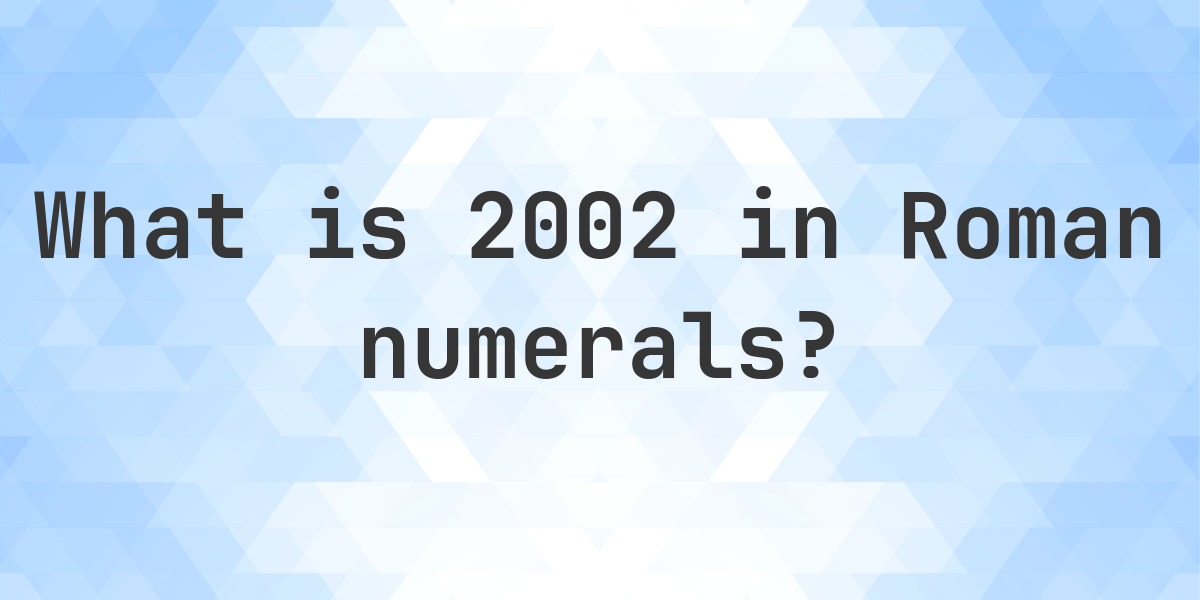 2002 in roman numerals - Calculatio