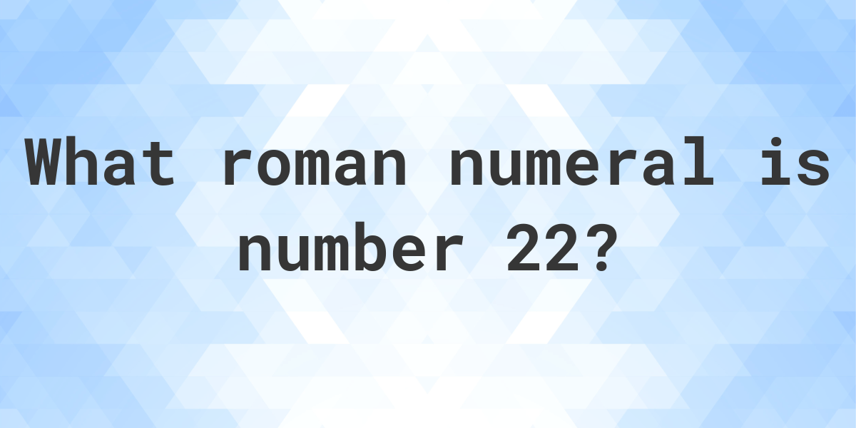 22 in roman numerals - Calculatio