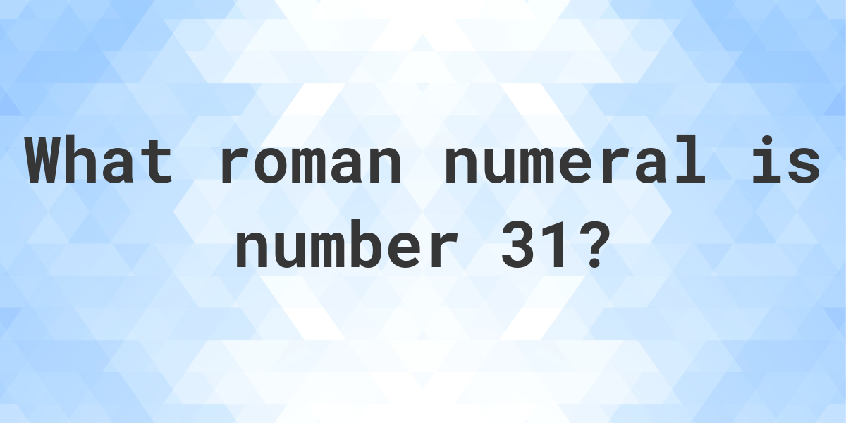 31 in roman numerals - Calculatio