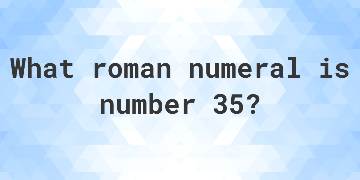 35 in roman numerals - Calculatio