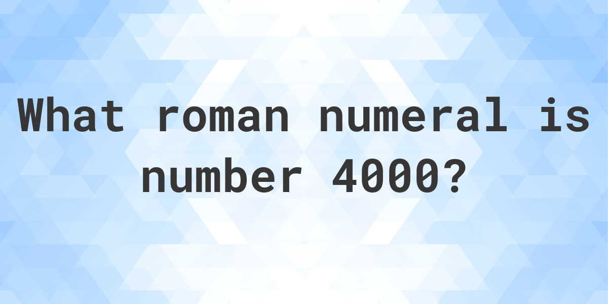4000 in roman numerals - Calculatio