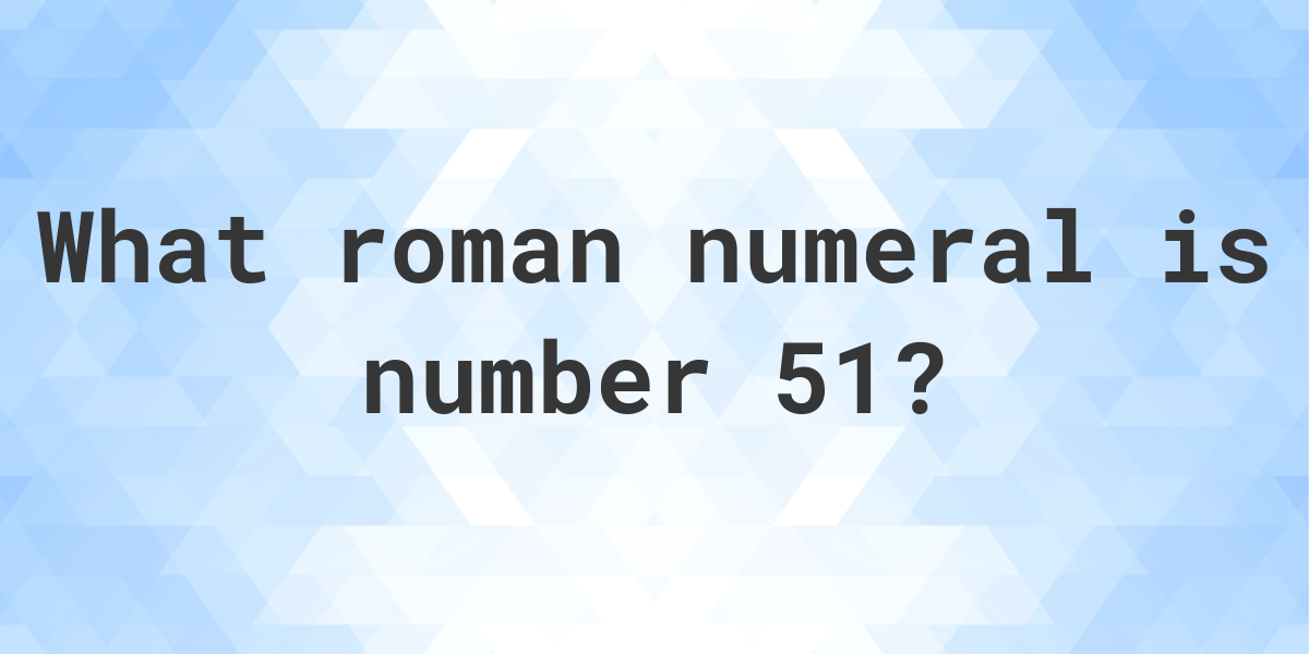 51 in roman numerals - Calculatio