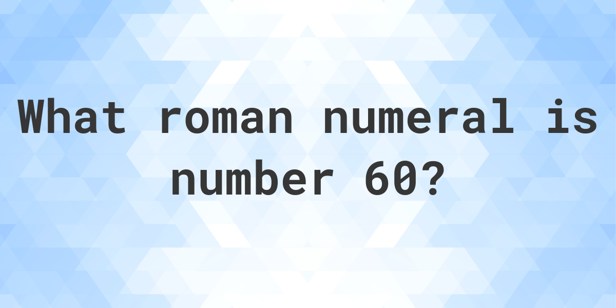 60 in roman numerals - Calculatio