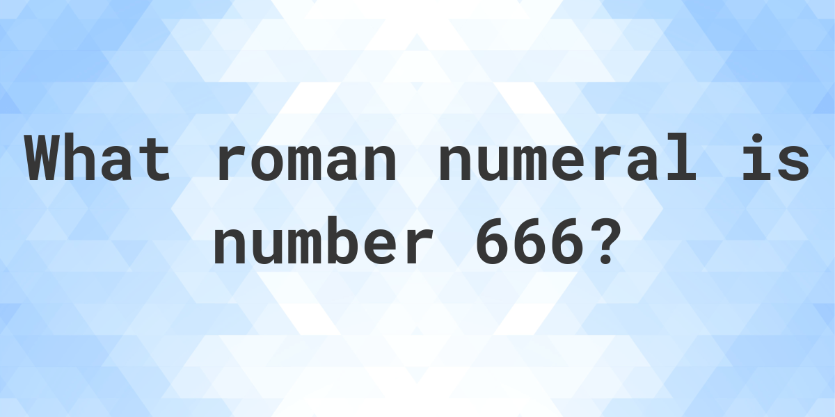666 in roman numerals - Calculatio