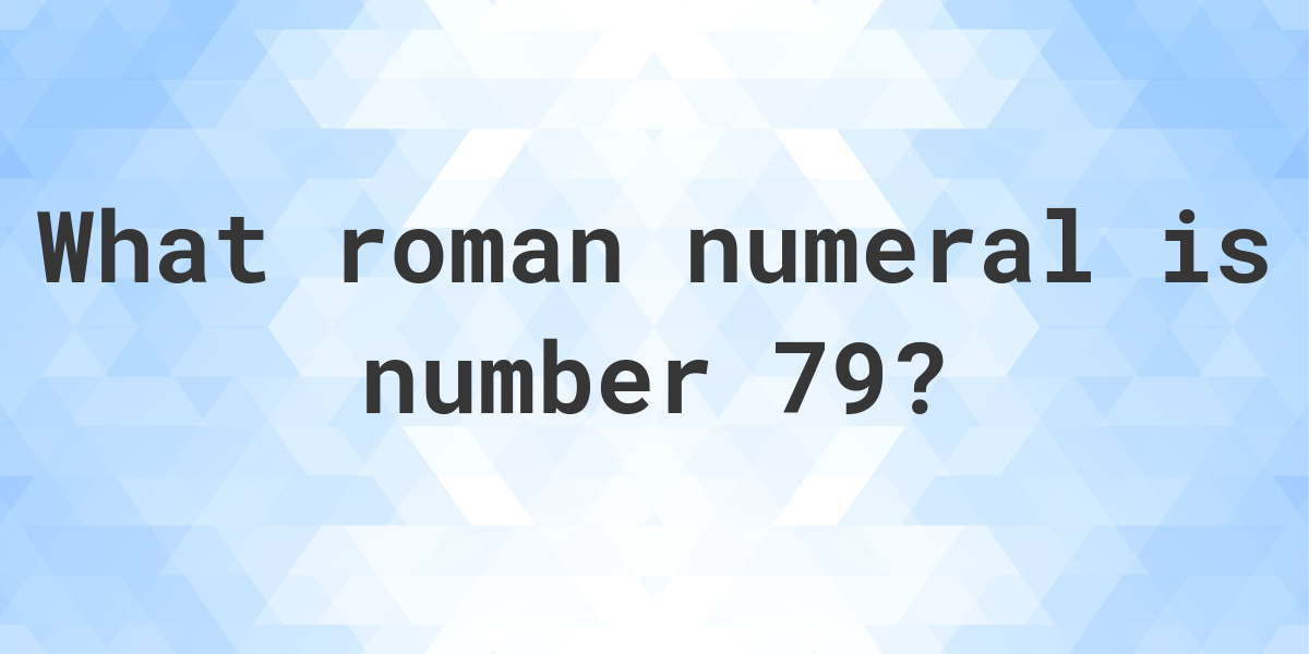 79 in roman numerals - Calculatio