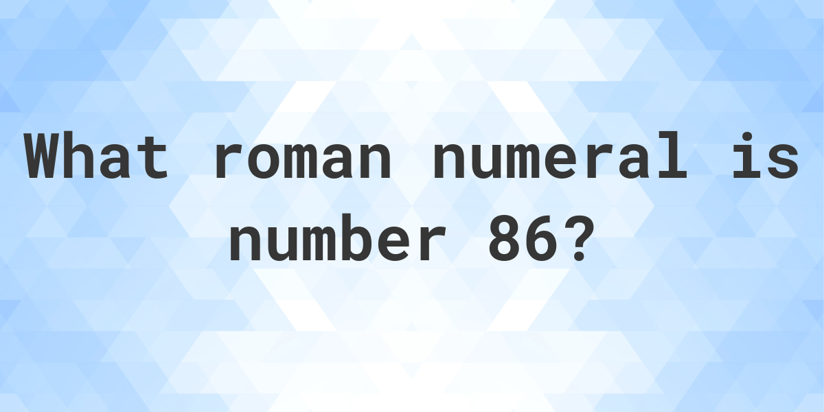 86 in roman numerals - Calculatio