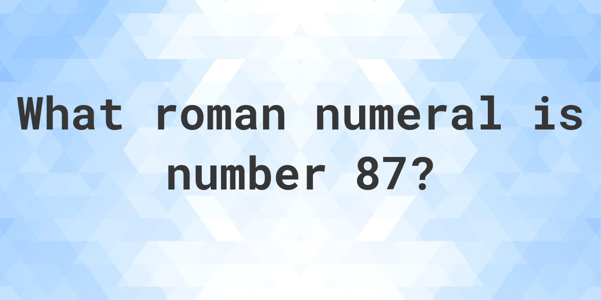 87 in roman numerals - Calculatio