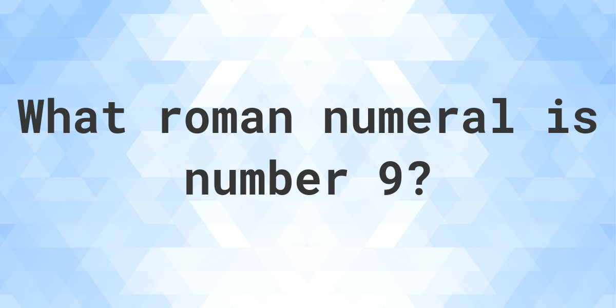 9 in roman numerals - Calculatio
