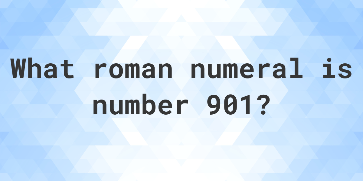 901 in roman numerals - Calculatio