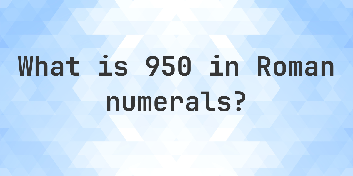 950 in roman numerals - Calculatio