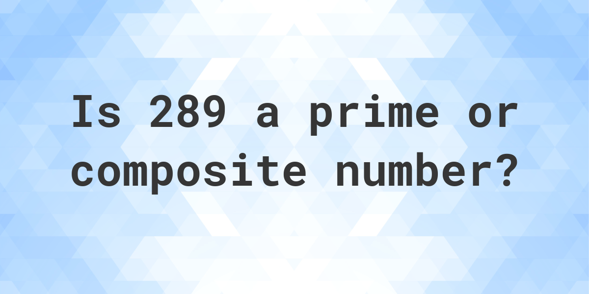 Is 289 a prime number? - Calculatio